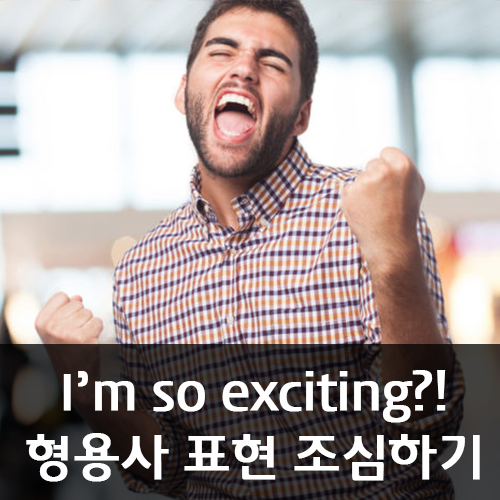 Exciting / Excited 구분 방법! [속시원한 영문법] : 네이버 블로그
