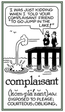 complaisant 공손한, 정중한; 순종적인, 고분고분한 / complacent [보통 부정적 의미로] 마음에 흡족한, 자기 ...