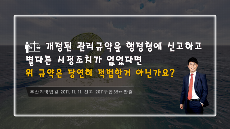 권형필 변호사 동영상 강의 입주자대표회의 관리규약 개정된 관리규약을 행정청에 신고하고 별다른 시정조치가 없었다면