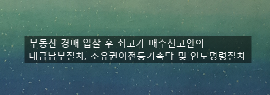 부동산 경매 입찰 후 최고가 매수신고인의 대금납부절차 소유권이전등기촉탁 및 인도명령절차 네이버 블로그