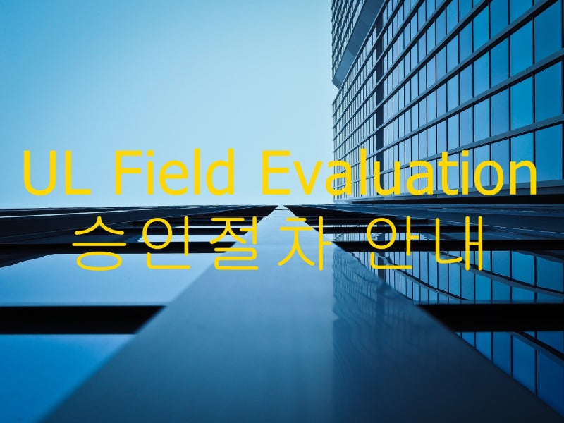 UL Field Evaluation(필드 라벨링) 승인절차 안내! : 네이버 블로그