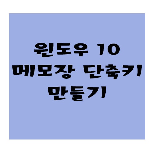 윈도우10 메모장 바로가기 단축키 만들기 네이버 블로그