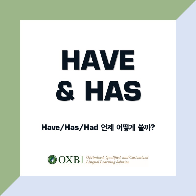 Have, Has, Had 언제 어떻게 쓸까? 확실하게 알아보자! [옥스비어학원] : 네이버 블로그