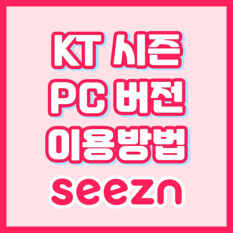 [seezn] KT 시즌 PC에서 이용하는 방법 쉽고 간단하게 따라하기! (윈도우 ver.) : 네이버 블로그