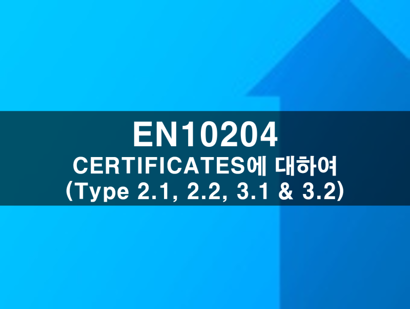 품질) 고객이 요구하거나 재료의 MILL CERTIFICATE(SHEET)에 명시된 EN10204 CERTIFICATE에 대해 ...