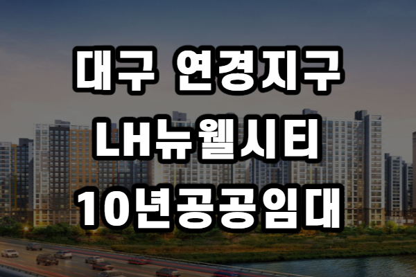 대구 연경지구 Lh뉴웰시티 10년 공공임대로 일상의 여유 즐기세요 네이버 블로그