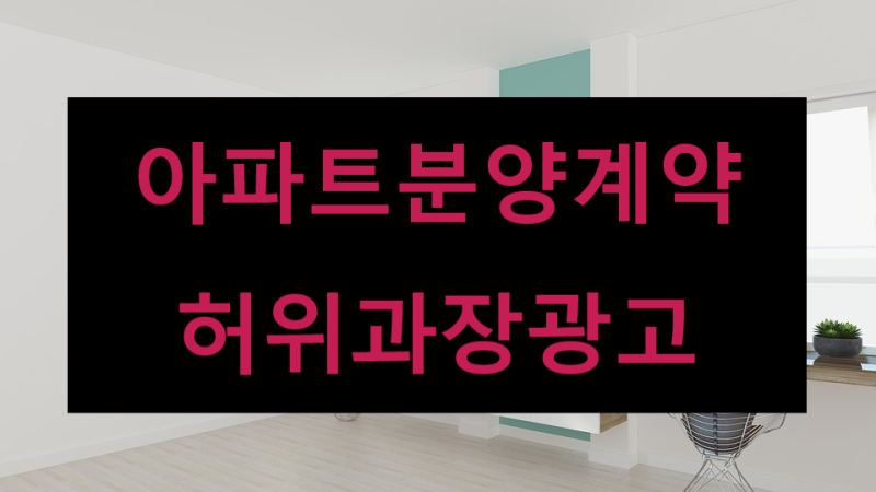 아파트 허위과장 분양광고 분양계약취소해제 Vs 손해배상 네이버 블로그