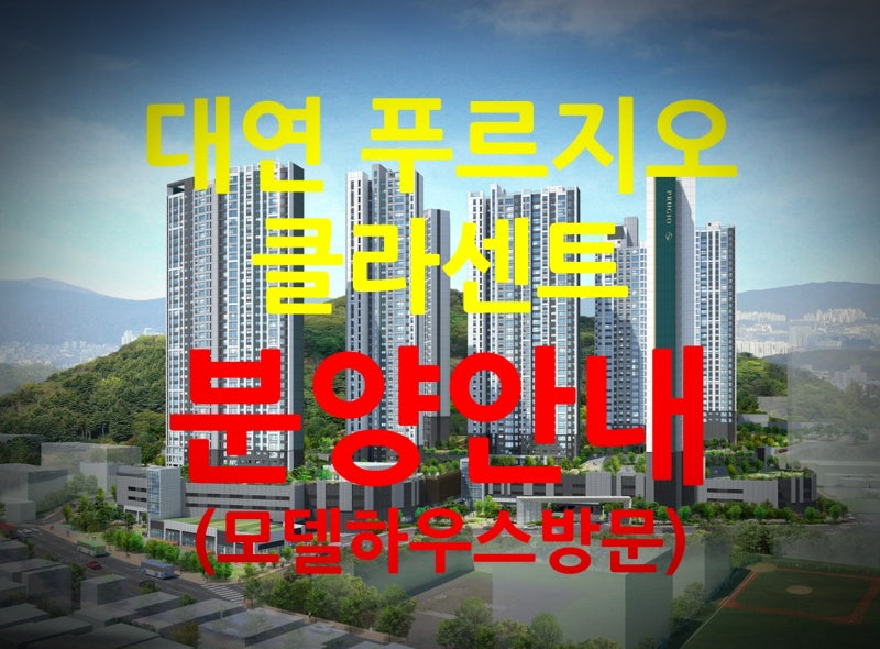 종합정보 대연 푸르지오 클라센트 분양 청약 종합 안내모델하우스 방문유상옵션평면도초기 프리미엄 특별공급가점 청약