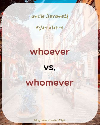 빈 칸에 들어갈 말은? whoever vs. whomever : 네이버 블로그