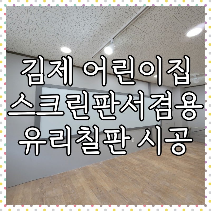 김제 어린이집 스크린판서겸용 유리칠판 시공스크린전용칠판판서전용칠판군산전주익산부안대천서천김제광주 유리칠판30년