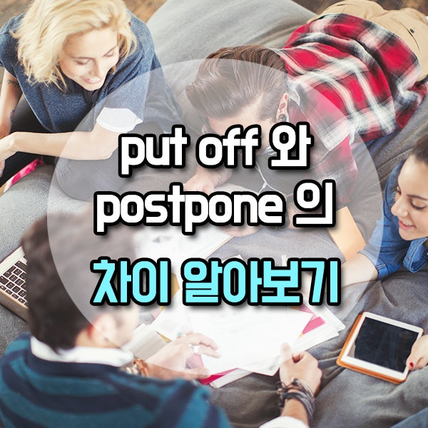 원어민영어, put off와 postpone의 차이 : 네이버 블로그