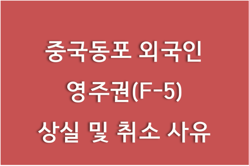 중국동포교포f 4비자 변경 외국인의 영주권 상실 및 취소 사유 네이버 블로그