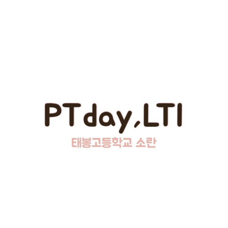 [태봉고] LTI와 PT 데이 발표란? : 네이버 블로그