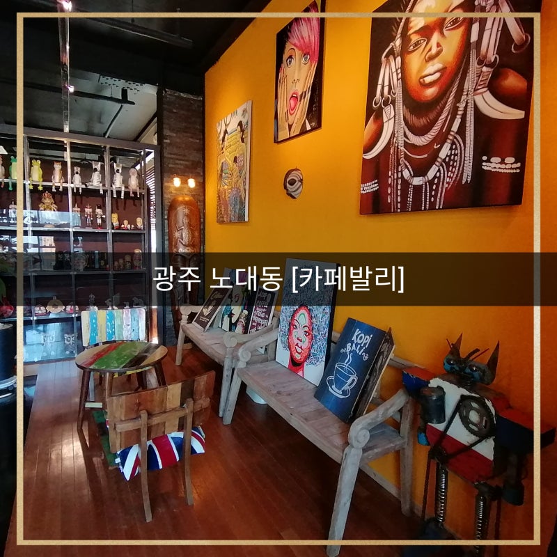 이색적인 갤러리 카페 / 광주 노대동 카페발리 : 네이버 블로그