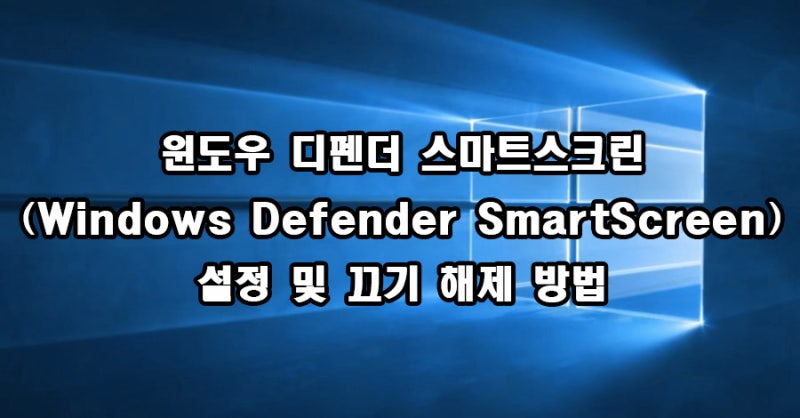 윈도우 디펜더 스마트 스크린(Windows Defender SmartScreen) 설정 및 끄기 해제하는 방법 : 네이버 블로그