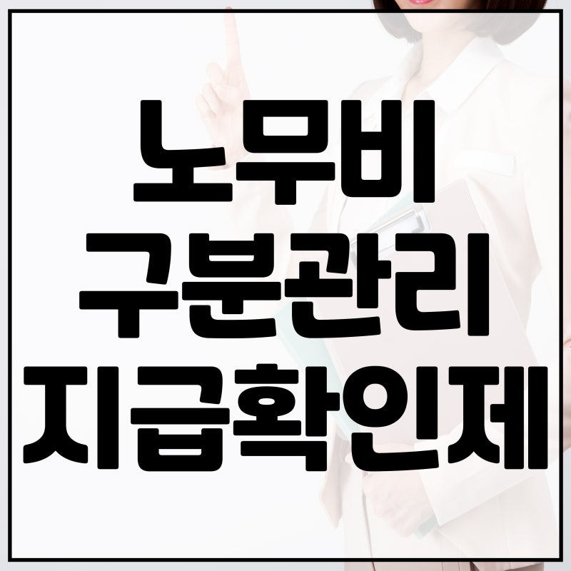 노무비 구분관리 및 지급확인제 주요사항 알아보기 네이버 블로그