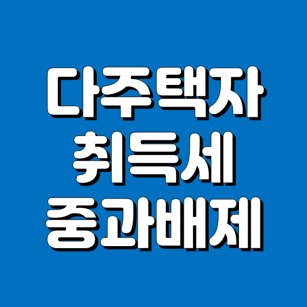 다주택자 주택 아파트 취득세 중과 배제 3주택 추가 주택 매수 네이버 블로그