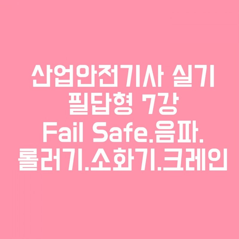 산업안전기사(산안기) 실기 필답형 요점정리 7강 Fail Safe/음파/롤러기/소화기/크레인/표지 : 네이버 블로그