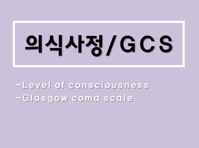 [임상 간호사] 의식수준사정 LOC/GCS : 네이버 블로그