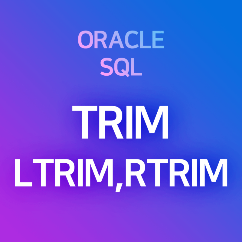 [오라클/SQL] TRIM, LTRIM, RTRIM : 문자열 양끝/왼쪽/오른쪽의 공백을 제거하는 함수 (* 불필요한 space ...
