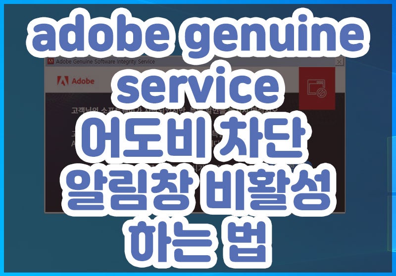 adobe genuine service(software integrity) 어도비 비정품 차단 알림창 비활성하는 법 : 네이버 블로그