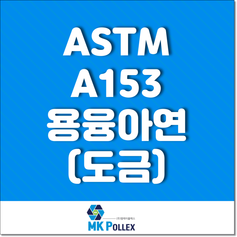 ASTM A153 용융아연도금 Hot Deep Galvanizing (Coating) - MK POLLEX (주)엠케이폴렉스 ...