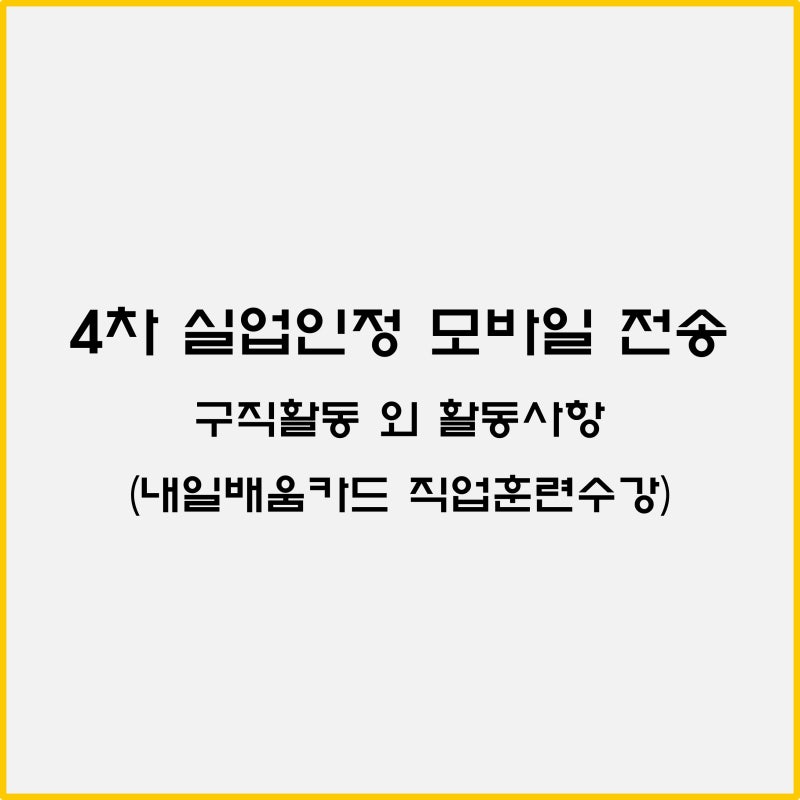 4차 실업인정 모바일 전송하기구직활동 외 활동사항내일배움카드 직업훈련수강 네이버 블로그