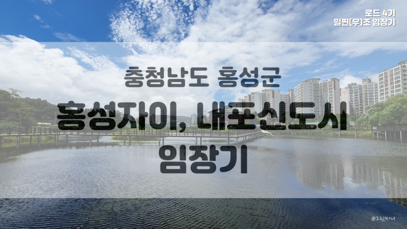 로드4기일찐우조 충청남도 홍성군 홍성자이내포신도시 임장기 네이버 블로그