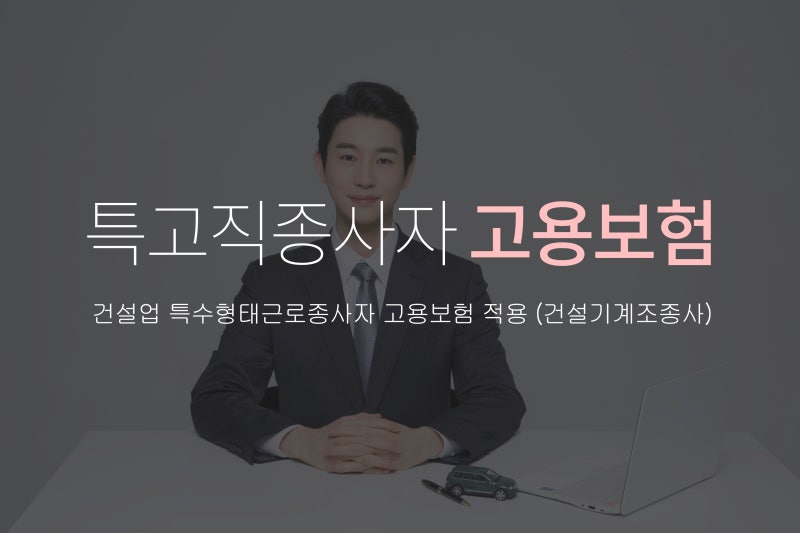 건설업 특수형태근로종사자 고용보험 적용 알아보기 건설기계조종사 네이버 블로그