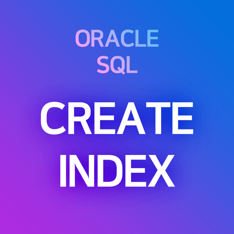 [오라클/SQL] CREATE INDEX : 인덱스 생성 방법, 인덱스 만들기 (B-TREE, BITMAP, UNIQUE ...