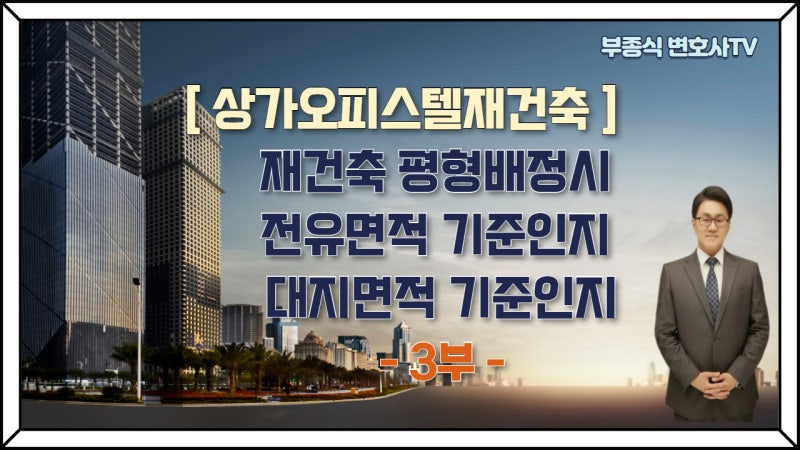 상가 오피스텔 재건축 재건축 평형배정시 전유면적 기준으로 할 것인지 대지면적 기준으로 할 것인지 여부 3부 부종식