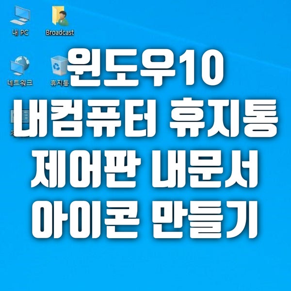 윈도우10 바탕화면에 내컴퓨터 휴지통 문서 제어판 네트워크 아이콘 만들기 네이버 블로그