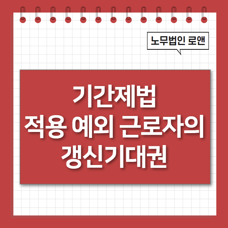 기간제법 적용 예외 근로자의 갱신기대권 네이버 블로그