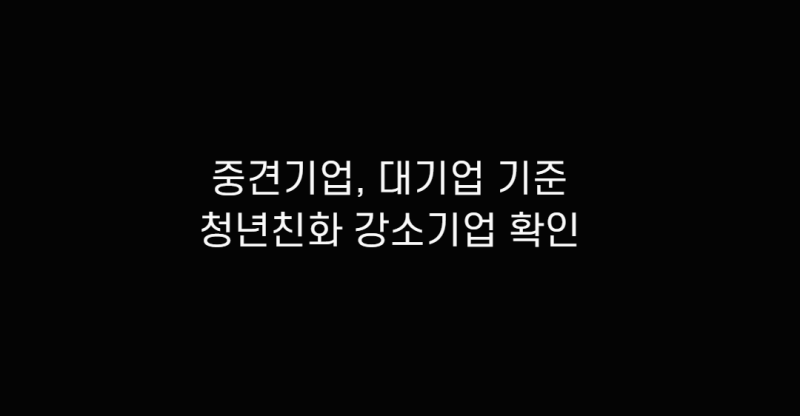 중견기업 대기업 중소기업 기준 및 청년친화 강소기업 알아보기 네이버 블로그