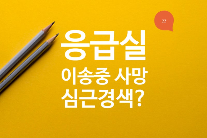 응급실 이송 중 사망 급성심장사 또는 원인불명 사망진단서 사체검안서 발행시 심근경색진단비i20는 네이버 블로그