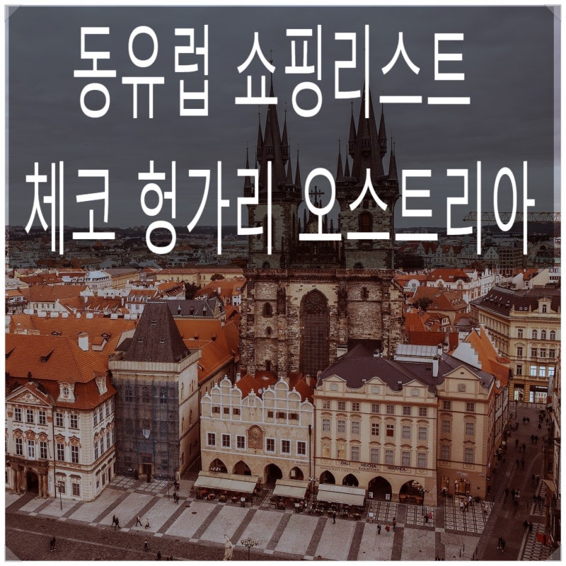 동유럽 여행 체코 오스트리아 헝가리 쇼핑리스트 정리 네이버 블로그
