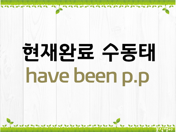 수동태가 현재완료 시제를 만났을 때 Have Been Pp 네이버 블로그