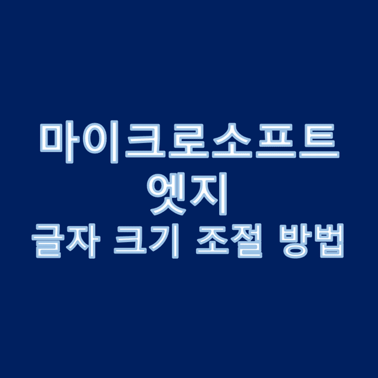 마이크로소프트 엣지 Edge 글자 글꼴 크기 사이즈 조절 설정 방법 네이버 블로그