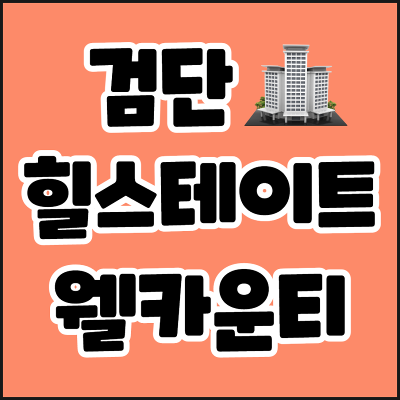 검단 힐스테이트 웰카운티 분양가 평면도 입지 청약 일정 네이버 블로그