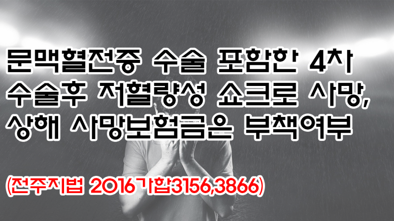 유969 문맥혈전증 수술들 이후 소장 괴사 저혈량성 쇼크 패혈성 쇼크 상해 사망보험금은 부책여부전주지법 2016가합
