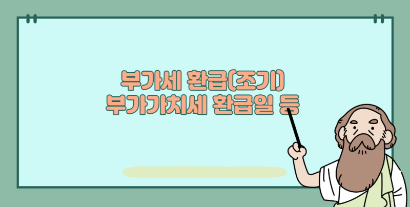 부가세 환급 및 부가가치세 신고기간 환급일조기환급 네이버 블로그