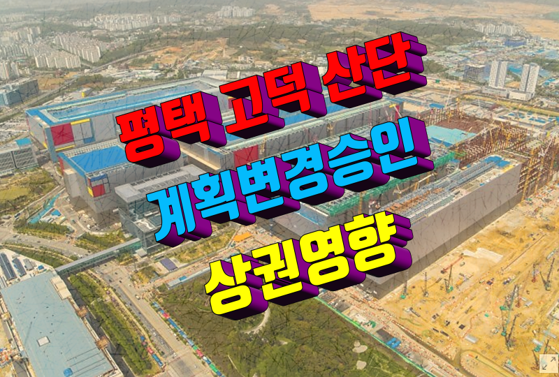 평택 고덕국제화계획지구 산업단지계획 변경승인 삼성전자 공원 주차장부지 변경 내용에 따른 상권변동 알아보기 네이버 블로그