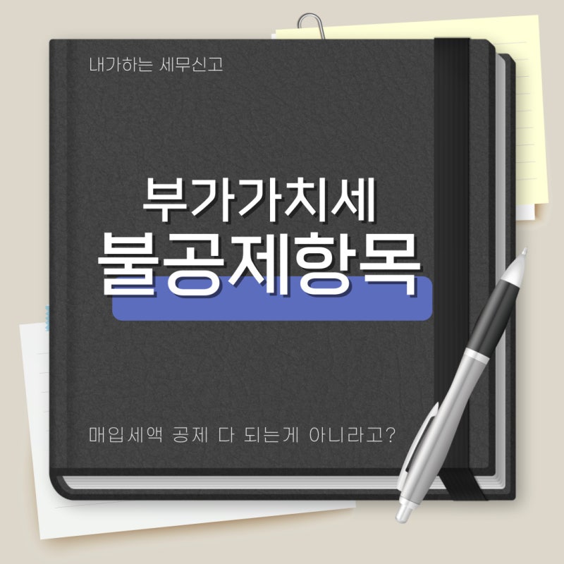 부가가치세 매입세액 공제 받을 수 없는 항목 부가세 불공제 네이버 블로그