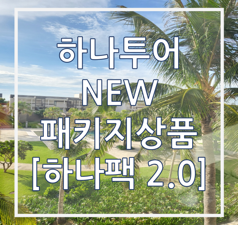 New 하나팩 20 새롭게 달라진 하나투어 패키지 상품 기존 패키지상품과 달라진점 And 비교분석 네이버 블로그
