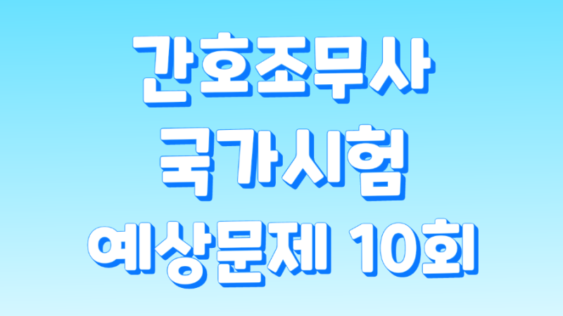 간호조무사 국가고시 예상문제 10회 네이버 블로그