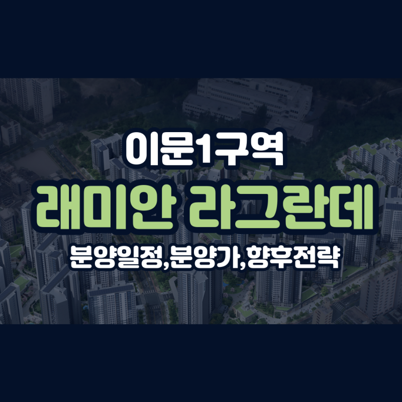 이문1구역 래미안 라그란데 분양일정분양가 향후 전망 청약 전략 네이버 블로그