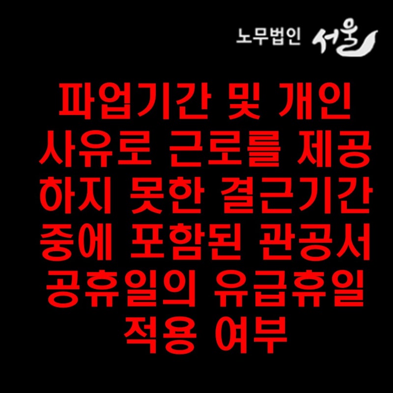 임금근로시간과 1744 파업기간 및 개인사유로 근로를 제공하지 못한 결근기간 중에 포함된 관공서 공휴일의 유급휴일 적용 여부
