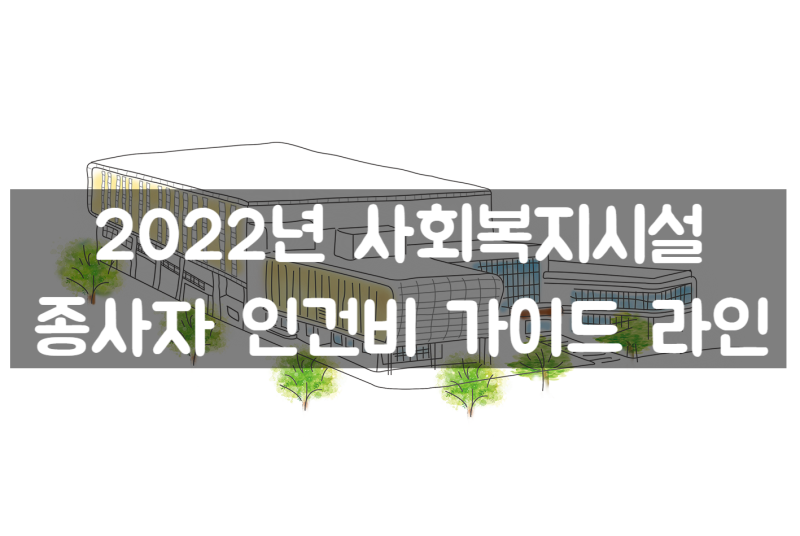 2022년 사회복지시설 종사자 인건비 가이드라인 장애인복지관 사회복지사 급여 네이버 블로그