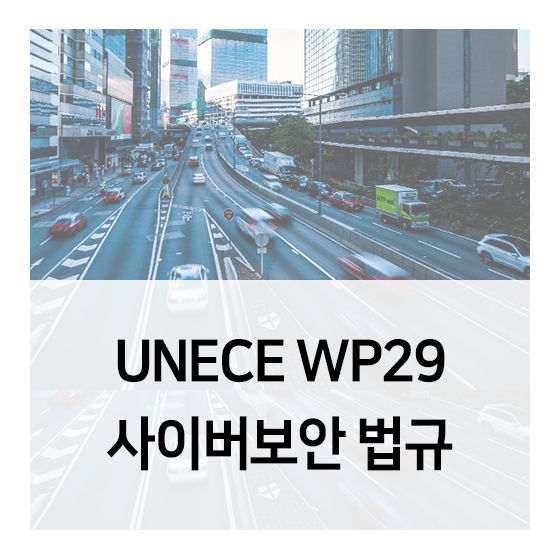 자동차 사이버보안, UNECE WP 29 사이버보안 법규 : 네이버 블로그