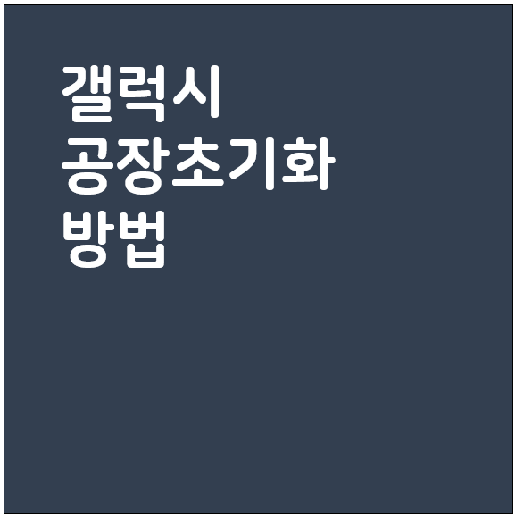갤럭시 공장초기화 방법 갤럭시 리셋 리커버리모드 네이버 블로그